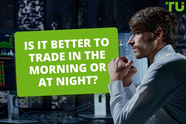 Is It Better To Trade In The Morning Or At Night?