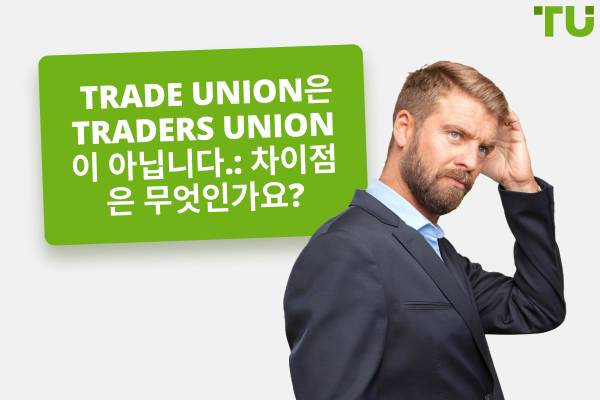Trade Union은 Traders Union이 아닙니다.: 차이점은 무엇인가요?