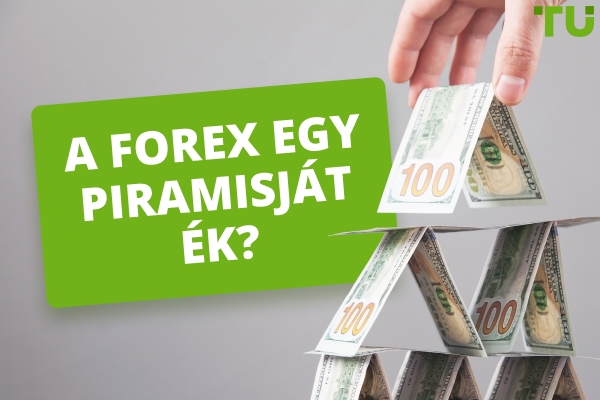 A Forex egy piramisjáték? | Hogyan kerüljük el a csalást és az átveréseket?