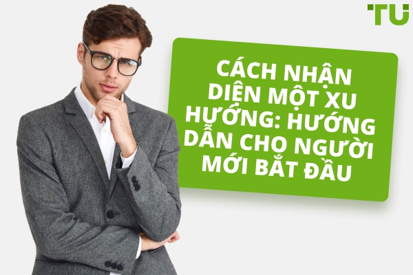 Cách Nhận Diện Một Xu Hướng: Hướng Dẫn Cho Người Mới Bắt Đầu