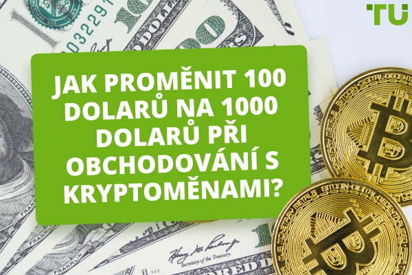 Jak proměnit $100 na $1000 v obchodování s kryptoměnami?