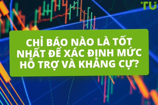 Chỉ báo tốt nhất cho Hỗ trợ và Kháng cự là gì?