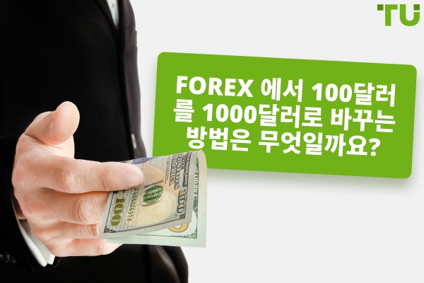 Forex 에서 $100 을 $1000 으로 만드는 방법은?