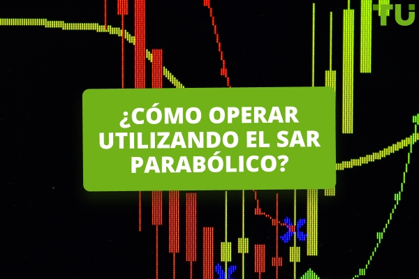 Cómo utilizar el indicador SAR parabólico en el comercio